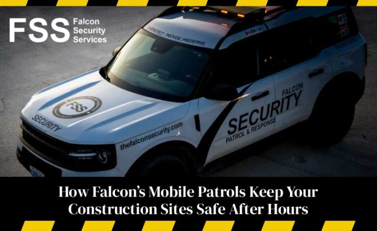 How Falcon’s Mobile Patrols Keep Your Construction Sites Safe After Hours